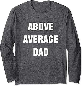 Amazon.com: Above Average Dad Long Sleeve T-Shirt : Clothing, Shoes ...