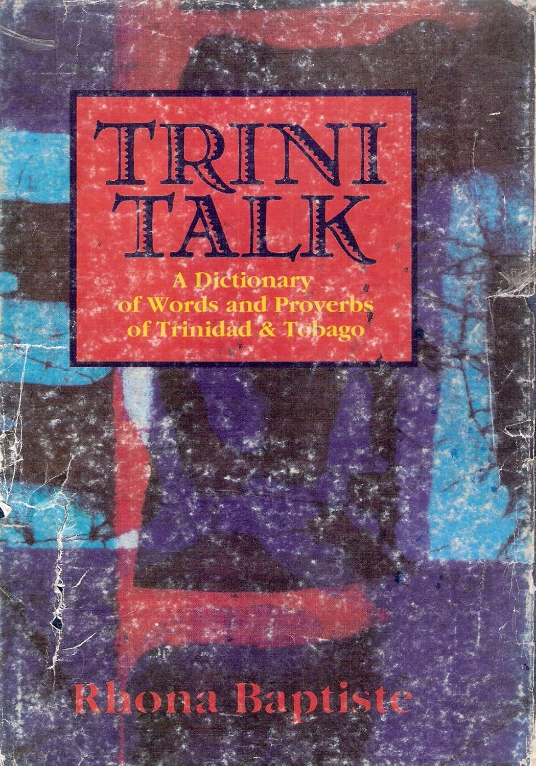Trini talk: A dictionary of words and proverbs of Trinidad & Tobago ...