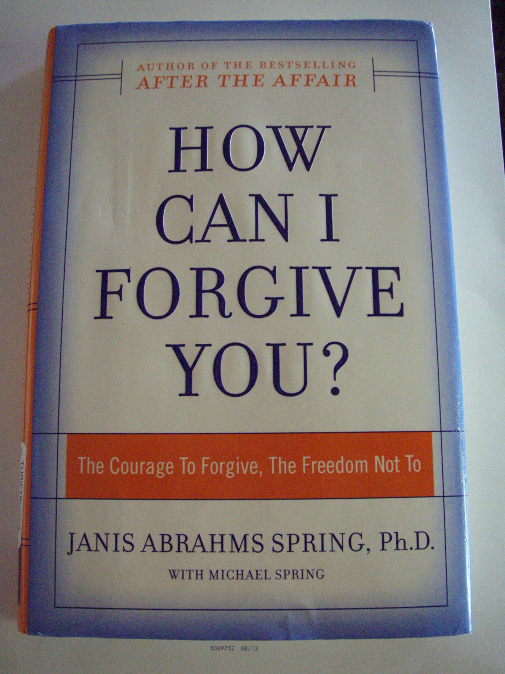 How Can I Forgive You?: The Courage To Forgive, the Freedom Not To ...