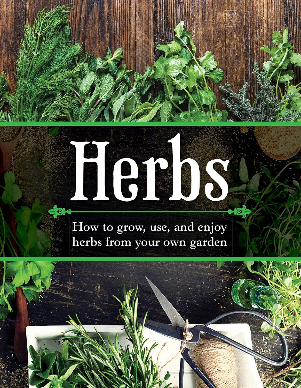 Herbs: How to Grow, Use, and Enjoy Herbs from Your Own Garden ...