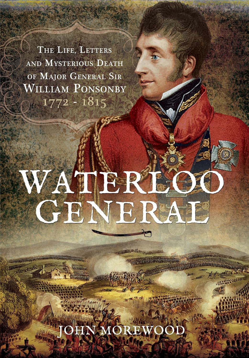 Waterloo General: The Life, Letters and Mysterious Death of Major ...