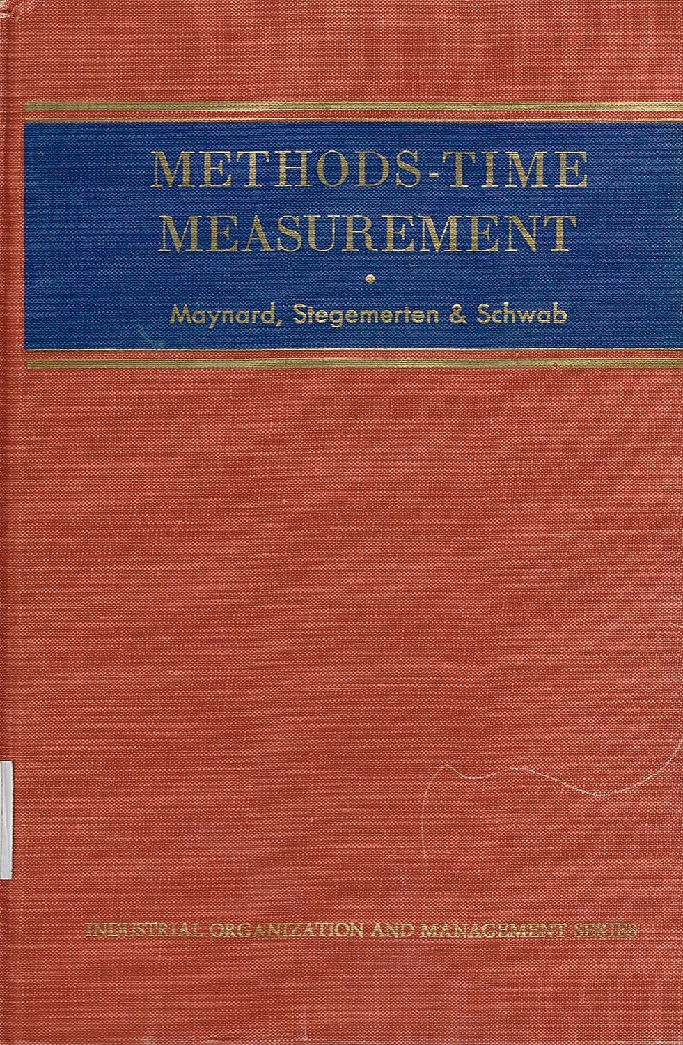 Methods-time measurement, by Harold B. Maynard, G. J. Stegemerten [and ...