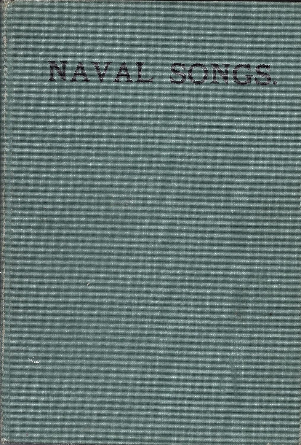 Naval Songs: A Collection of Original, Selected, and Traditional Sea ...