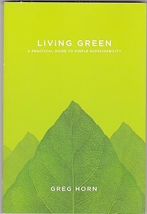 Living Green: A Practical Guide to Simple Sustainability: Greg Horn ...