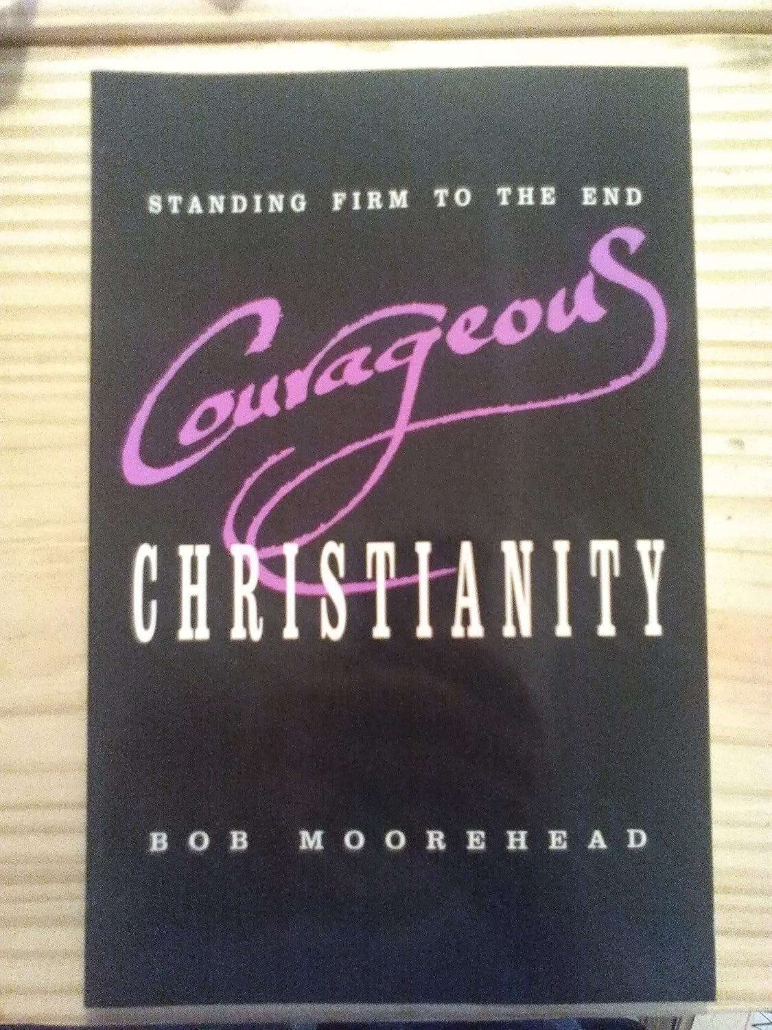 Courageous Christianity: Moorehead, Bob: 9780963949653: Amazon.com: Books