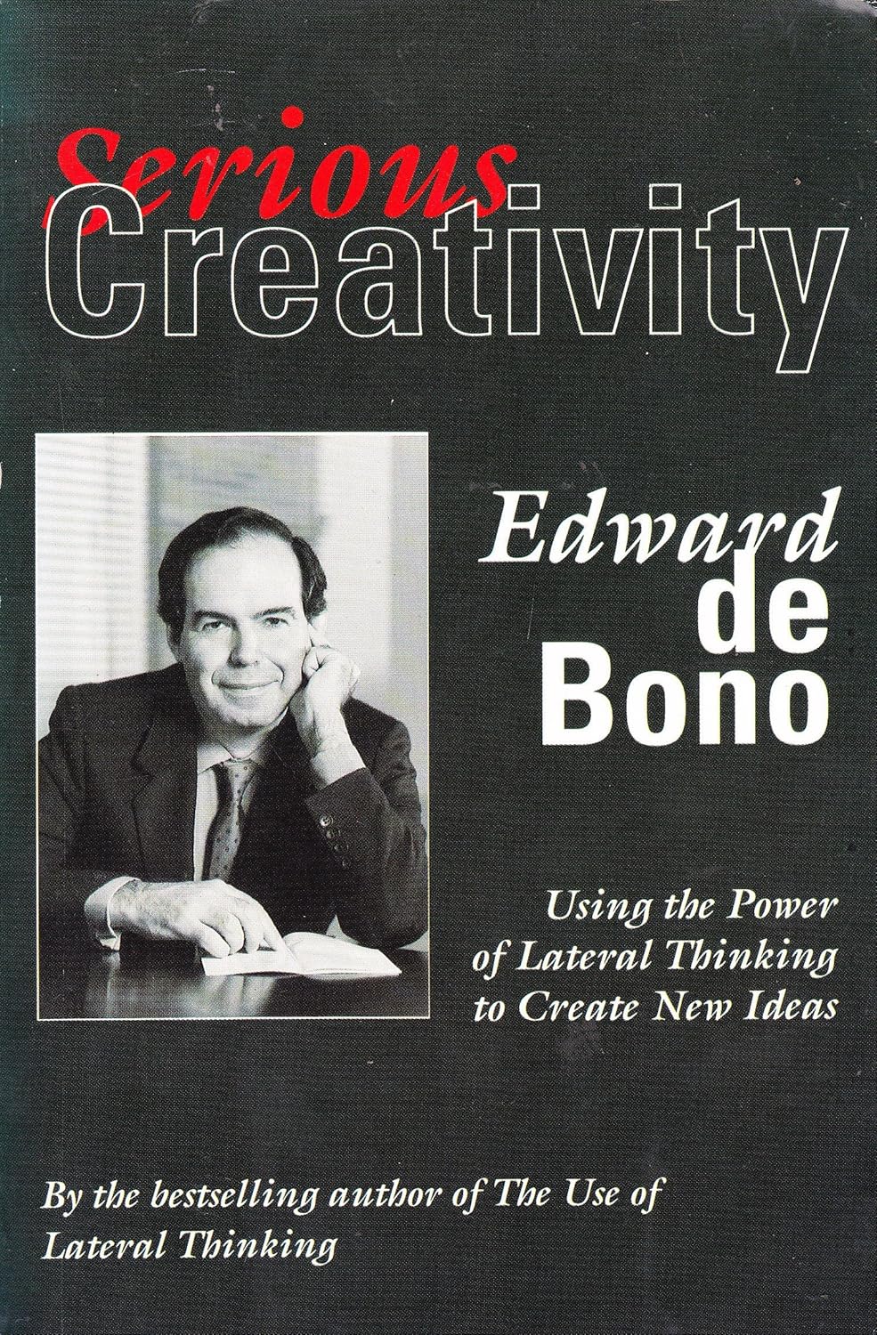 Serious Creativity: Using the power of Lateral Thinking to create new ...