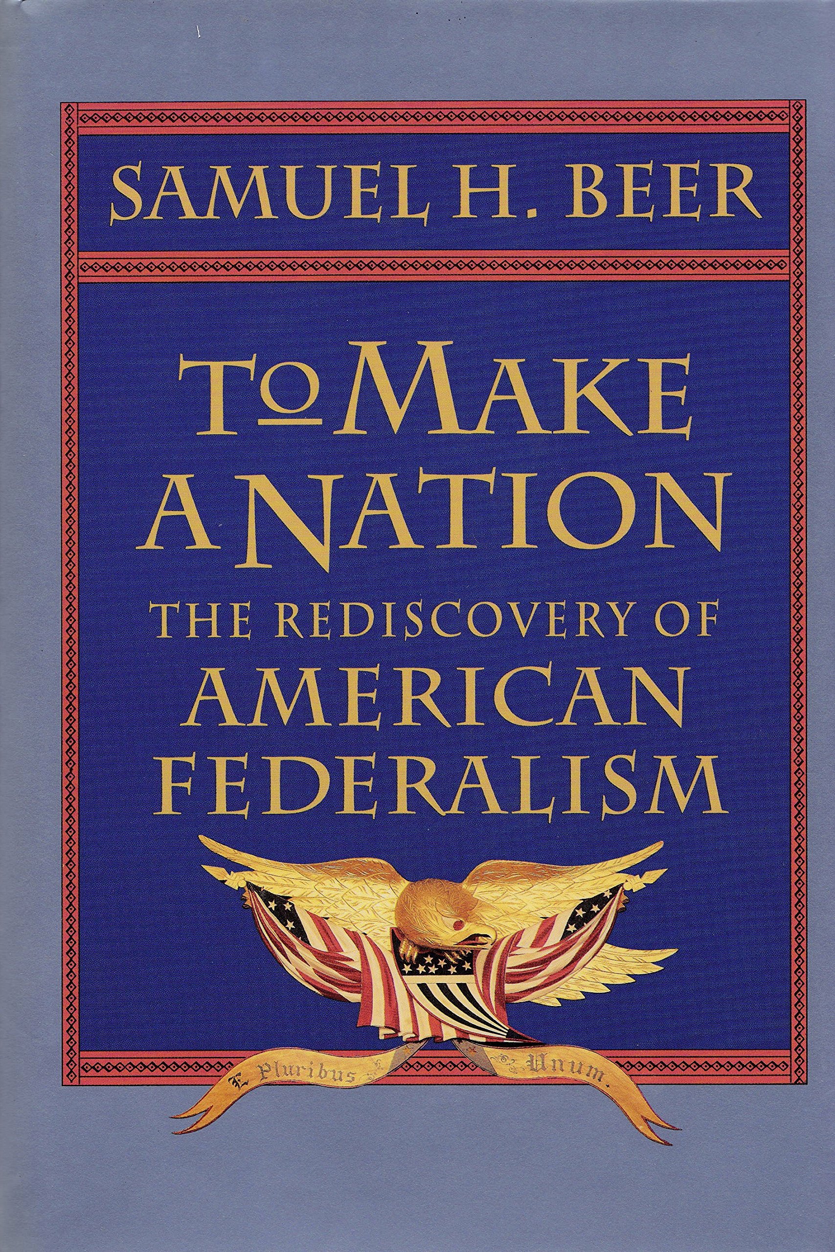 To Make a Nation: The Rediscovery of American Federalism: Beer, Samuel ...
