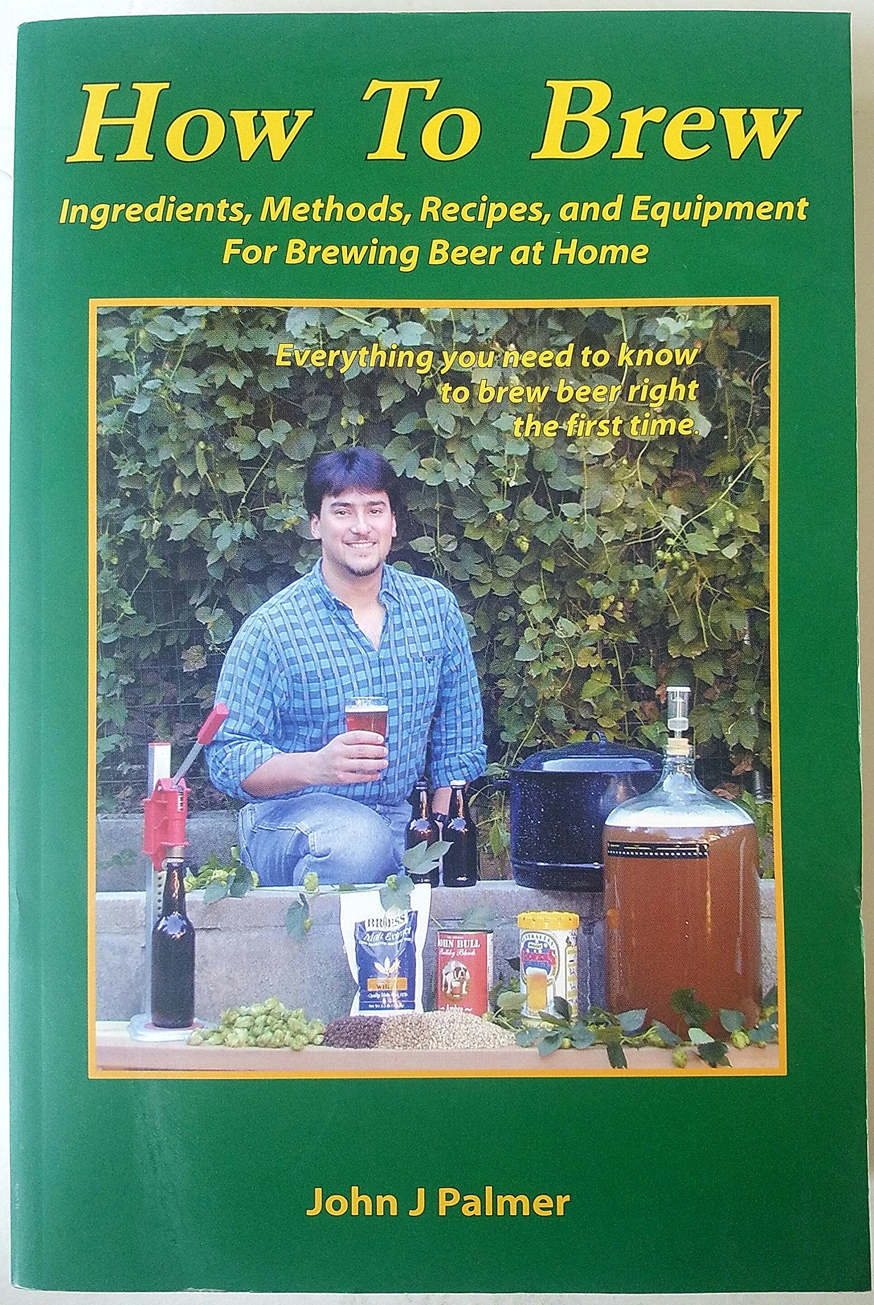 How to Brew: Ingredients, Methods, Recipes, and Equipment for Brewing ...