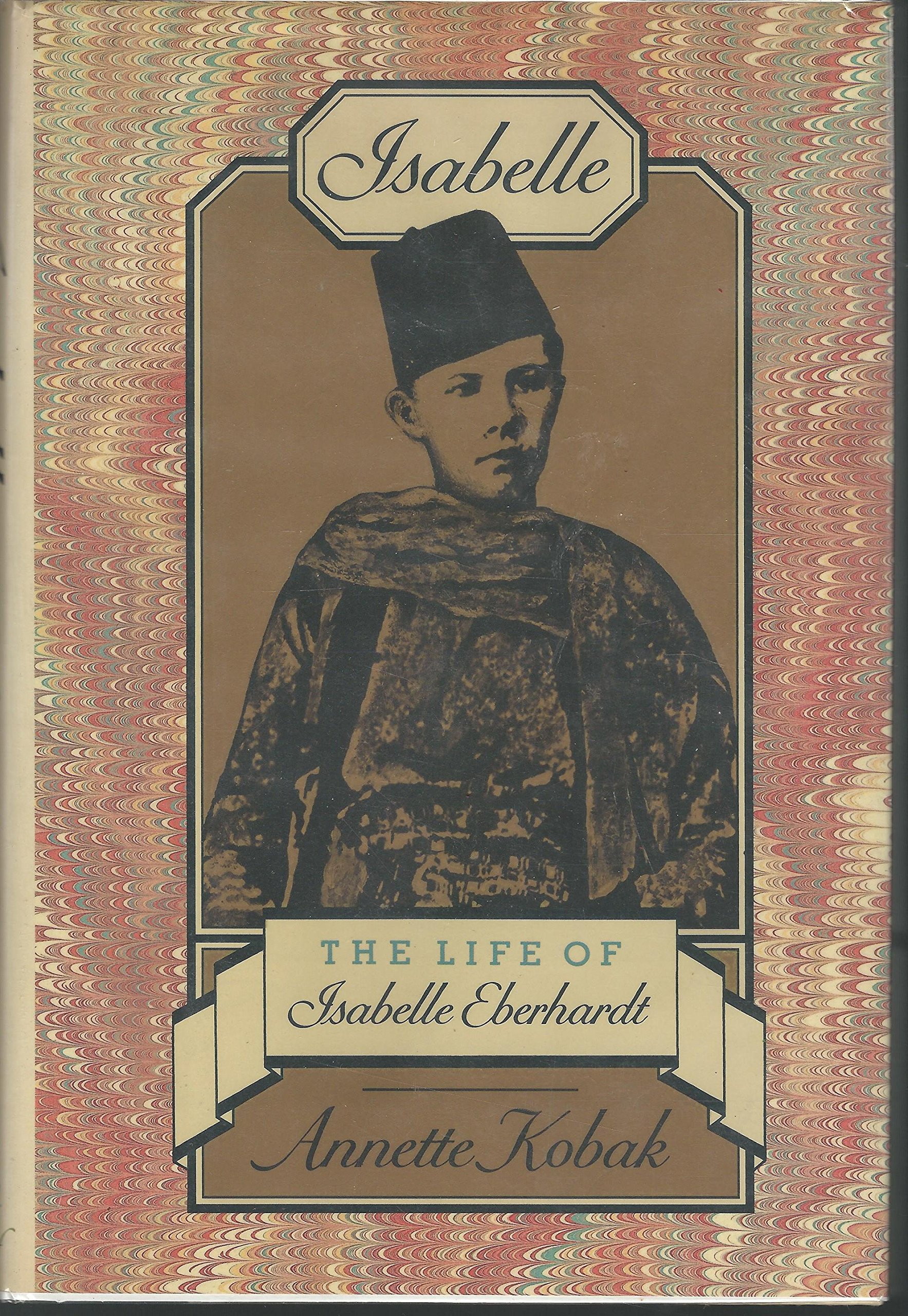 Isabelle: The Life of Isabelle Eberhardt: Kobak, Annette: 9780394576916 ...