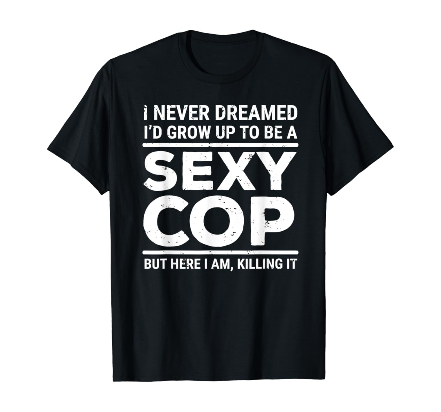 I Never Dreamed Sexy Cop T Shirt Funny Police Tee T