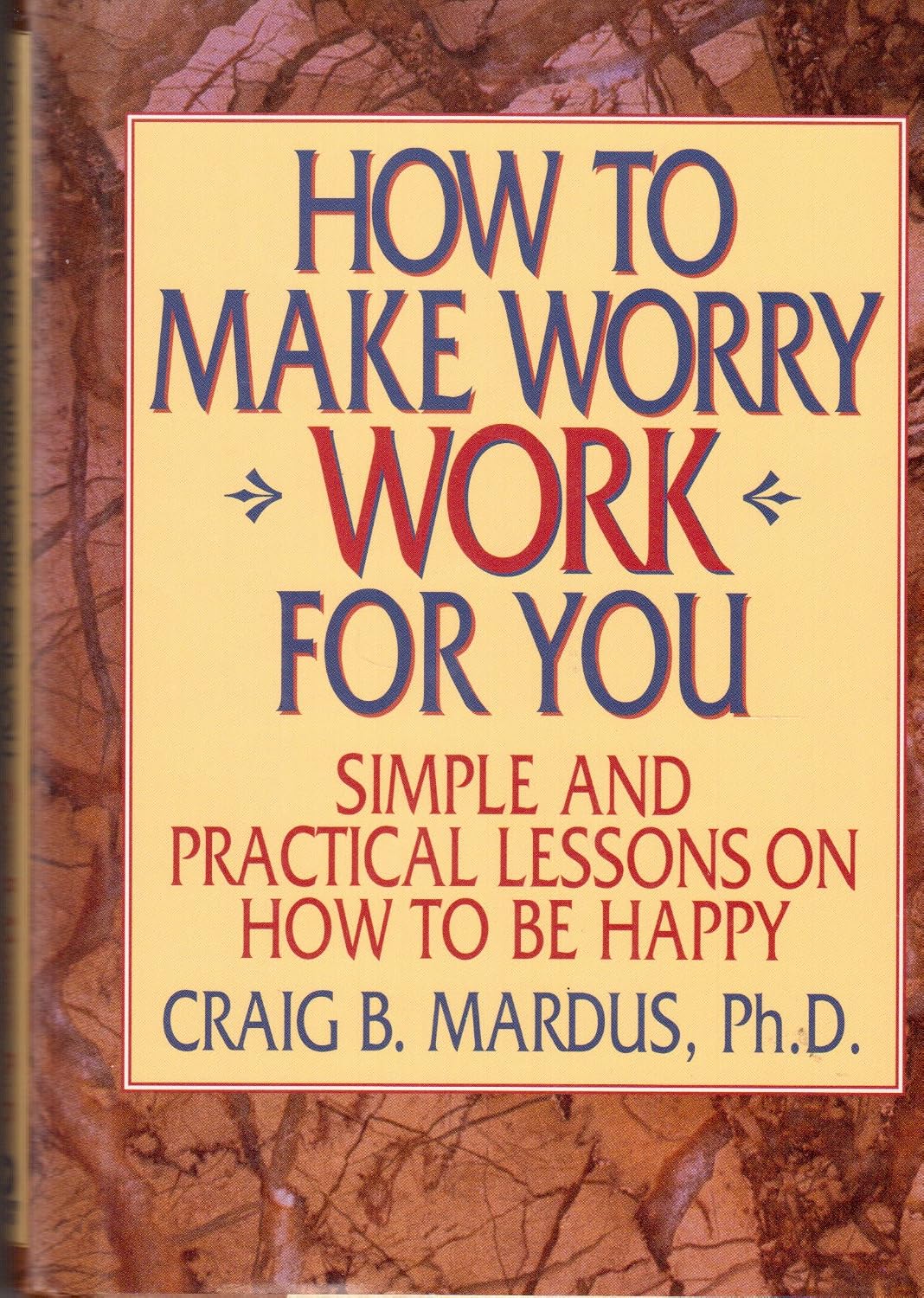 How to Make Worry Work for You: Simple and Practical Lessons on How to ...