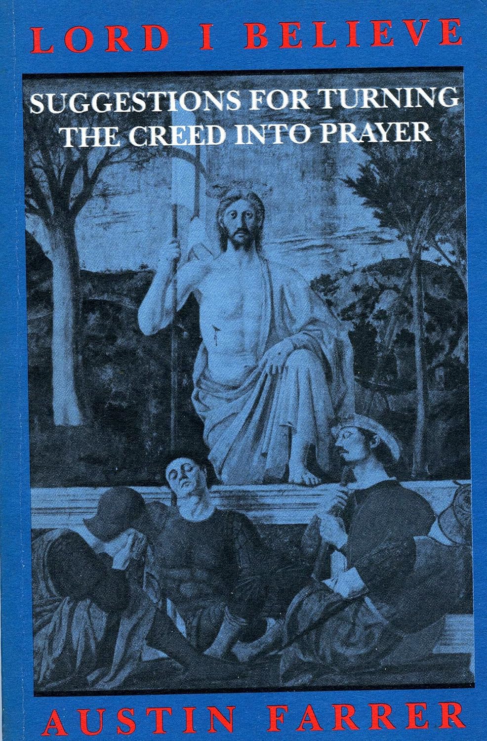 Lord I Believe: Suggestions for Turning the Creed into Prayer: Farrer ...