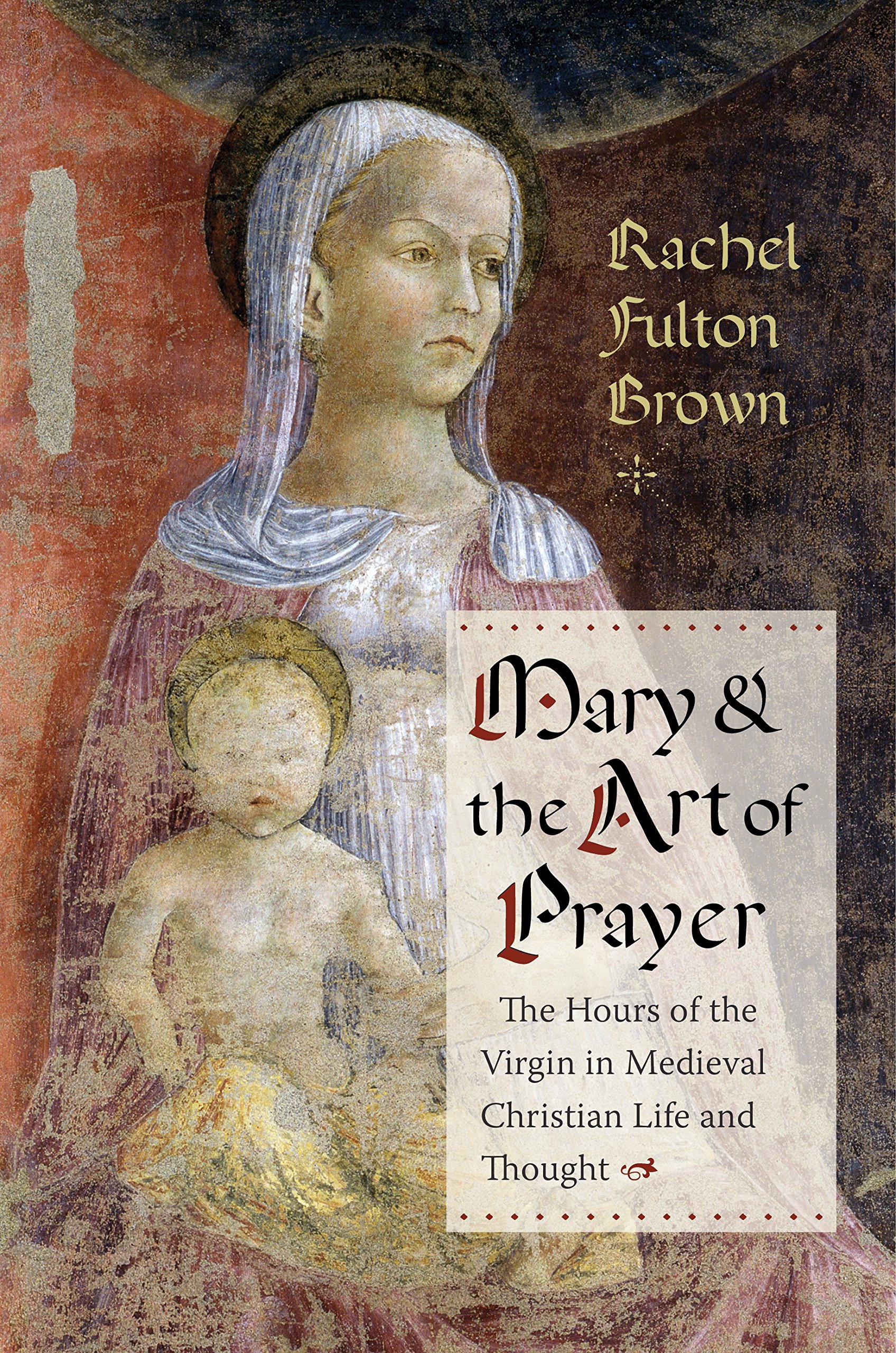 Mary and the Art of Prayer: The Hours of the Virgin in Medieval ...