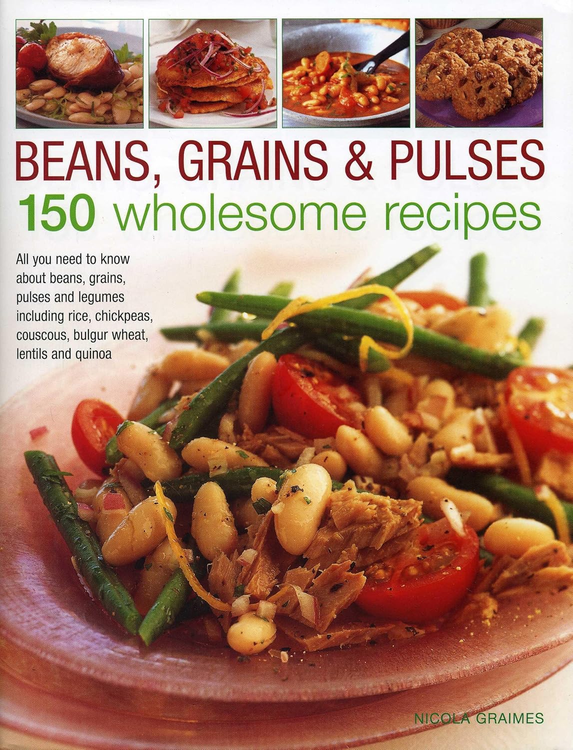 Beans, Grains and Pulses: 150 Wholesome Recipes: All You Need to Know ...