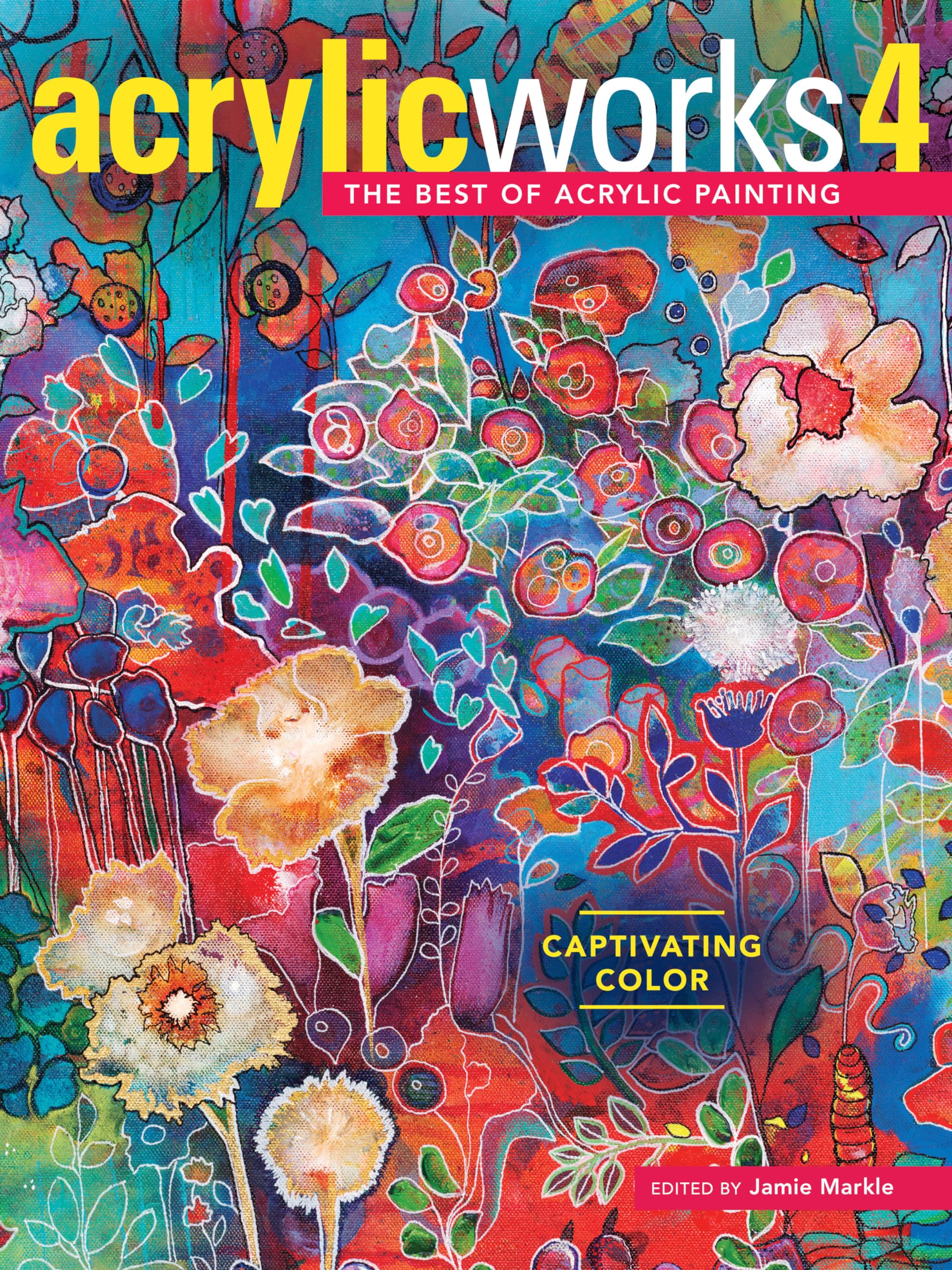 AcrylicWorks 4: Captivating Color (AcrylicWorks: The Best of Acrylic ...