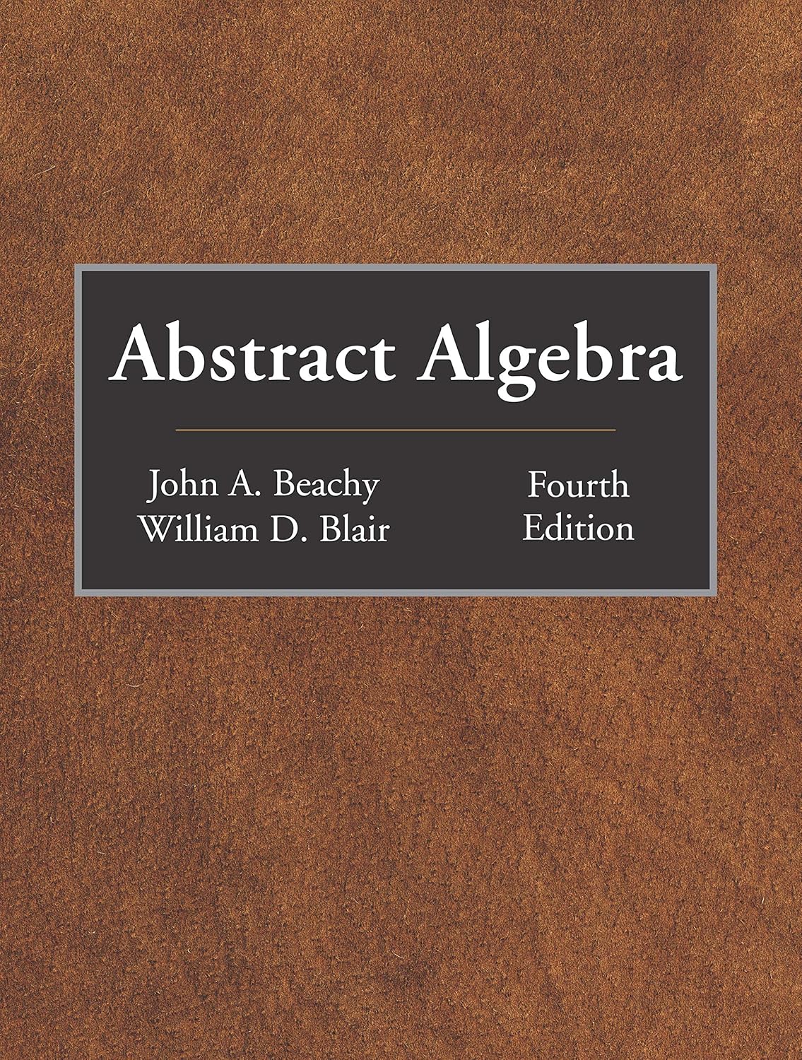 Abstract Algebra, Fourth Edition: John A. Beachy, William D. Blair ...