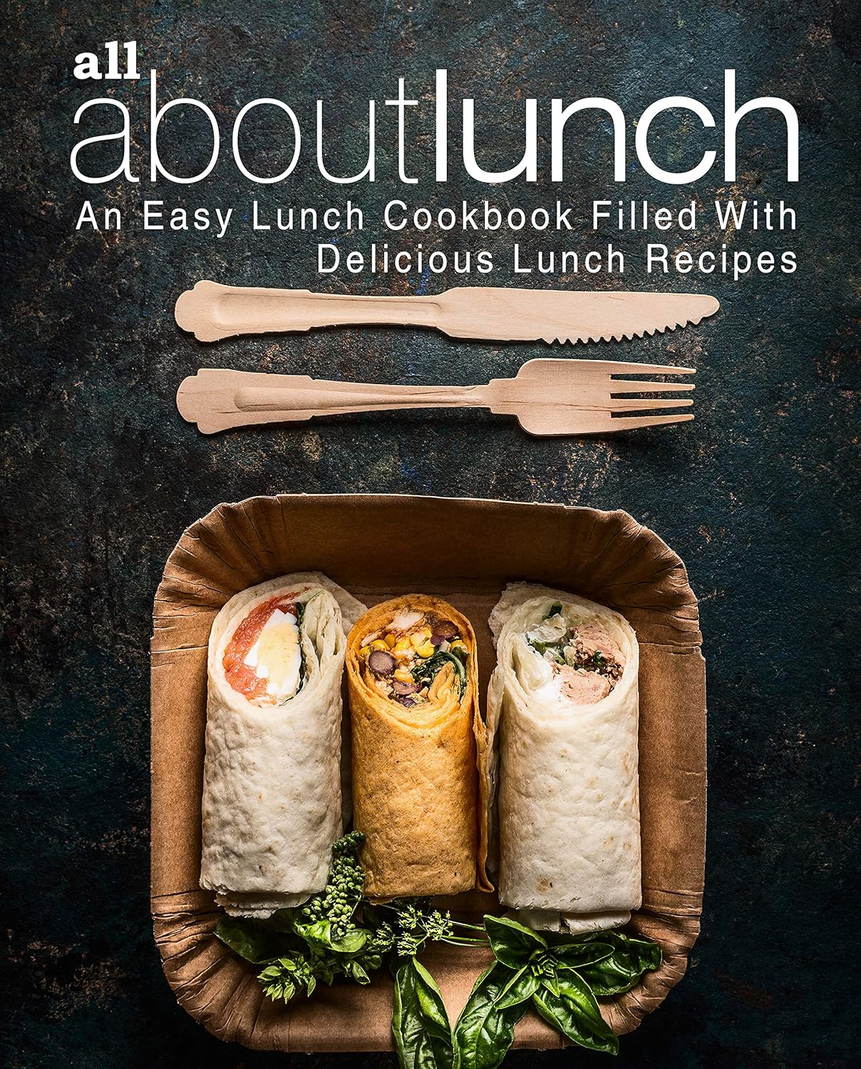 All About Lunch: An Easy Lunch Cookbook Filled With Delicious Lunch ...