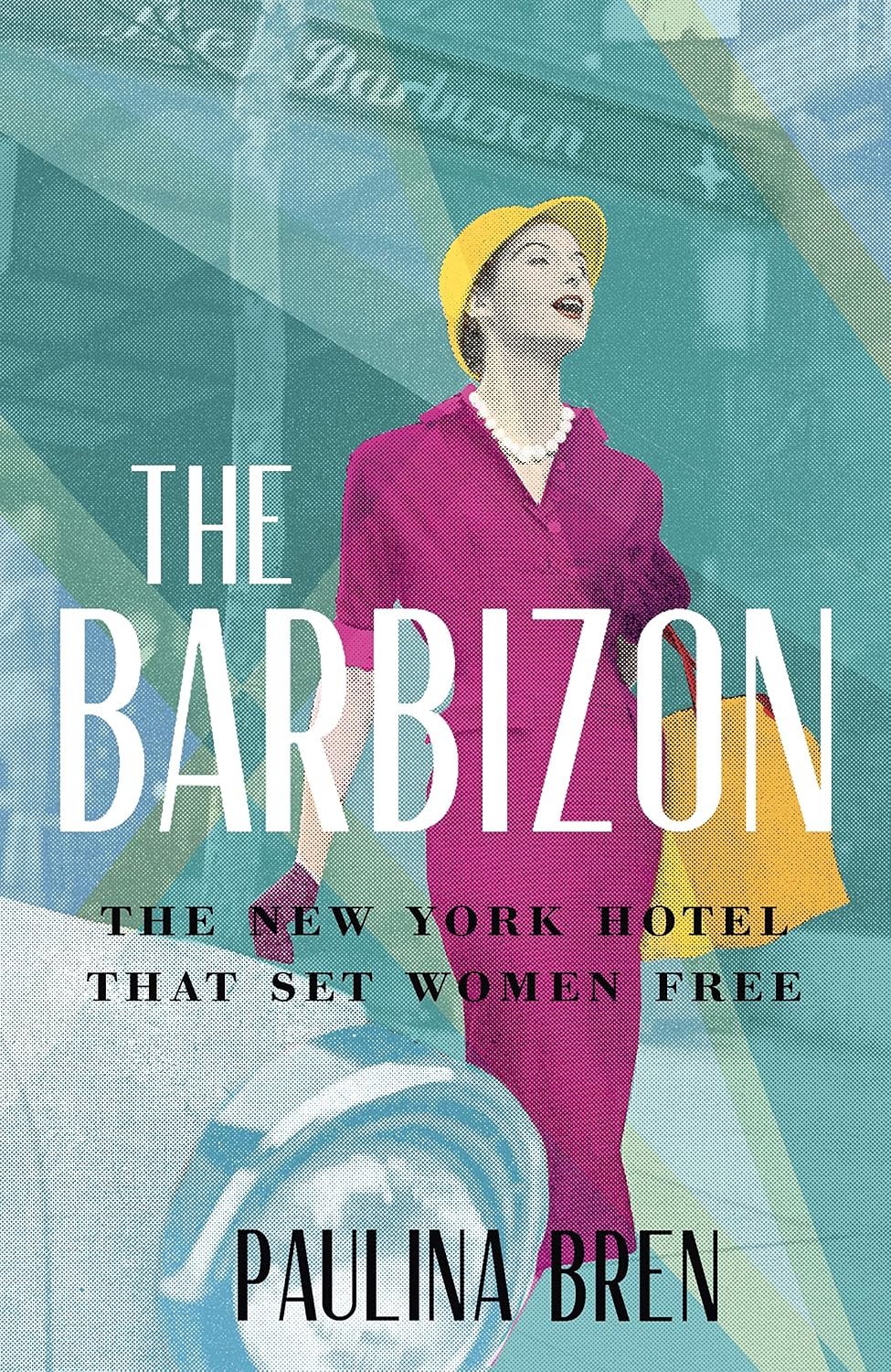 The Barbizon: The New York Hotel That Set Women Free: Bren, Paulina ...