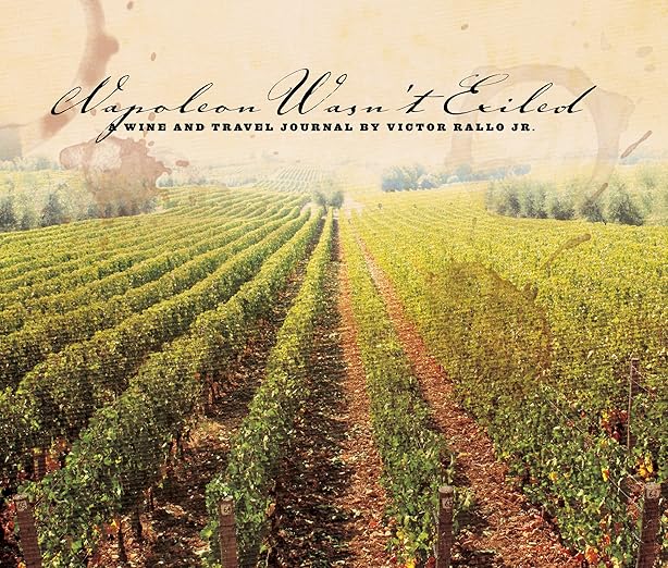 Napoleon Wasn't Exiled: A Wine and Travel Journal By Victor Rallo Jr ...