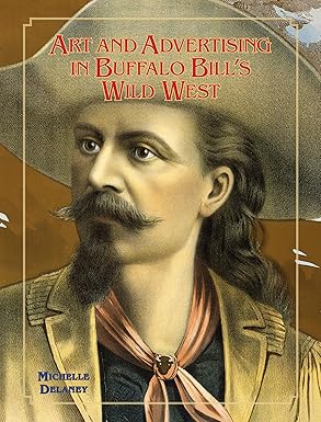 Art and Advertising in Buffalo Bill's Wild West (William F. Cody Series ...
