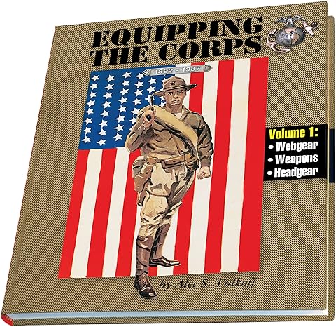 Equipping the Corps, Volume I: Webgear, Weapons and Headgear: Alec S ...