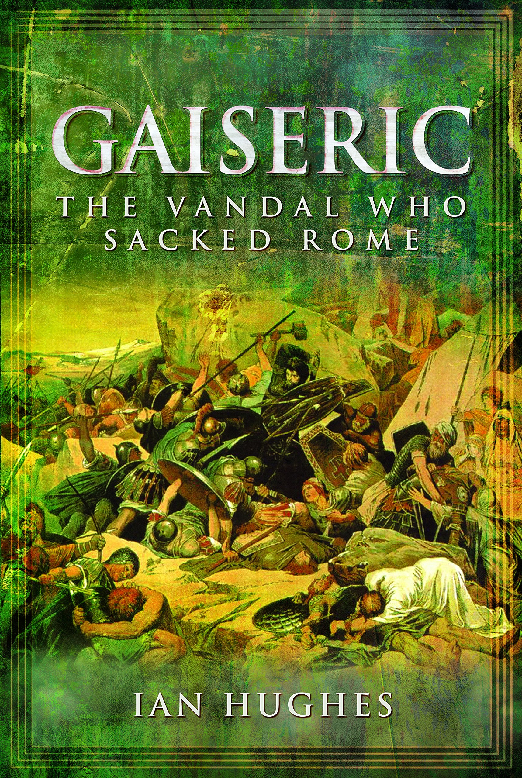 Gaiseric: The Vandal Who Sacked Rome: Amazon.co.uk: Hughes, Ian ...