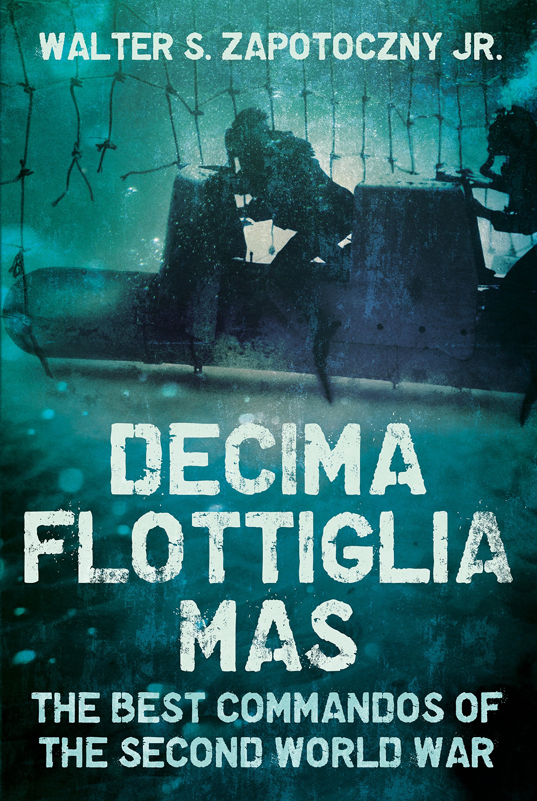 Decima Flottiglia Mas: The Best Commandos of the Second World War ...