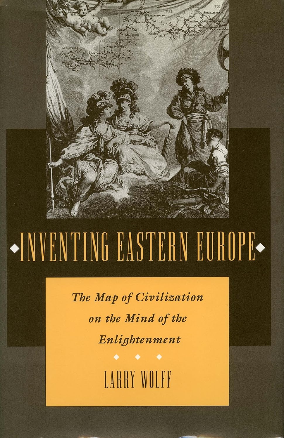 Inventing Eastern Europe: The Map of Civilization on the Mind of the ...