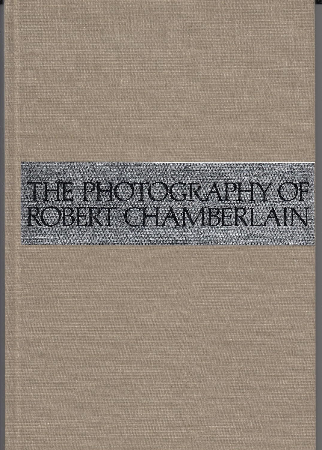 The Photography of Robert Chamberlain: Chamberlain, Robert ...