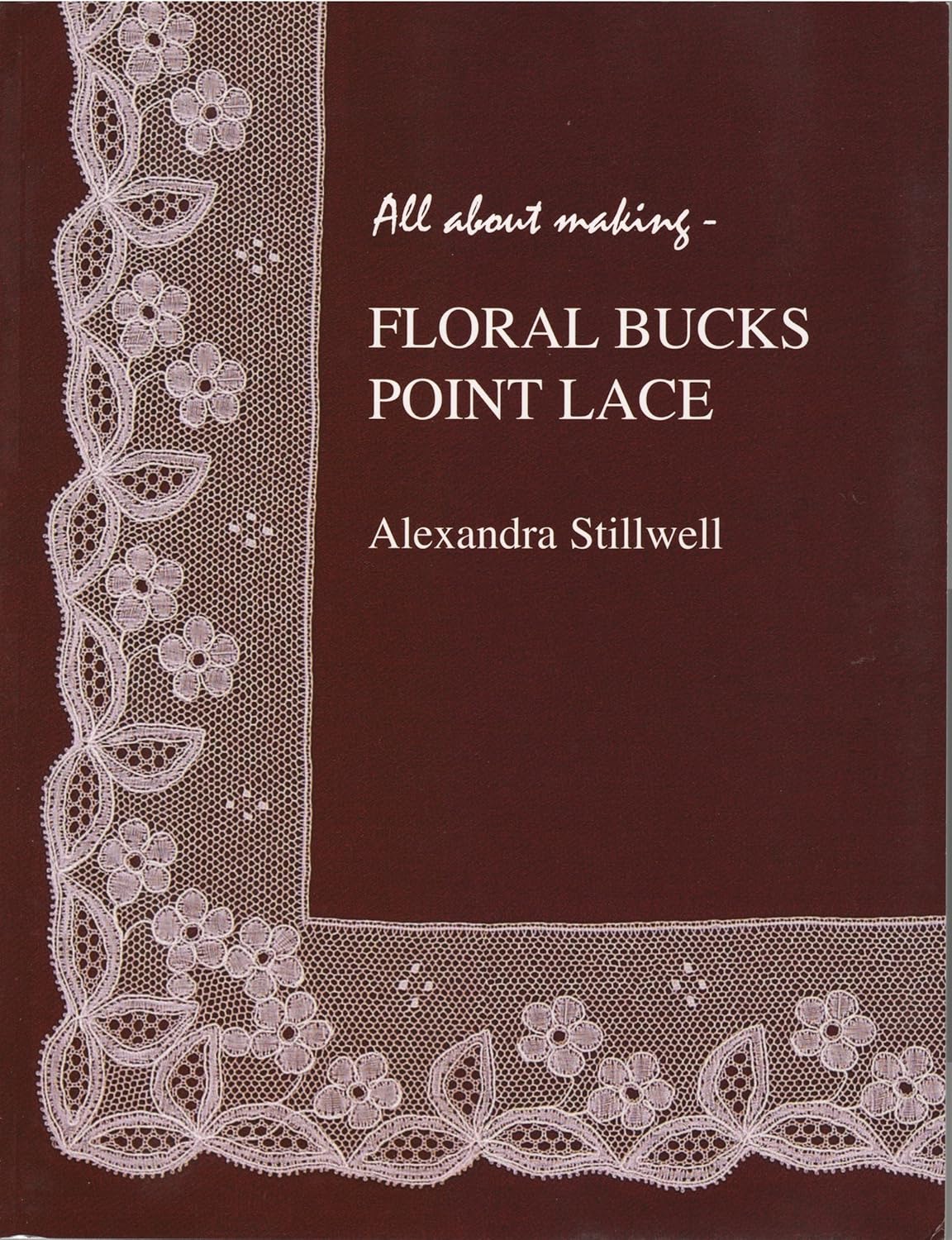 All About Making - Floral Bucks Point Lace : Stillwell, Alexandra ...