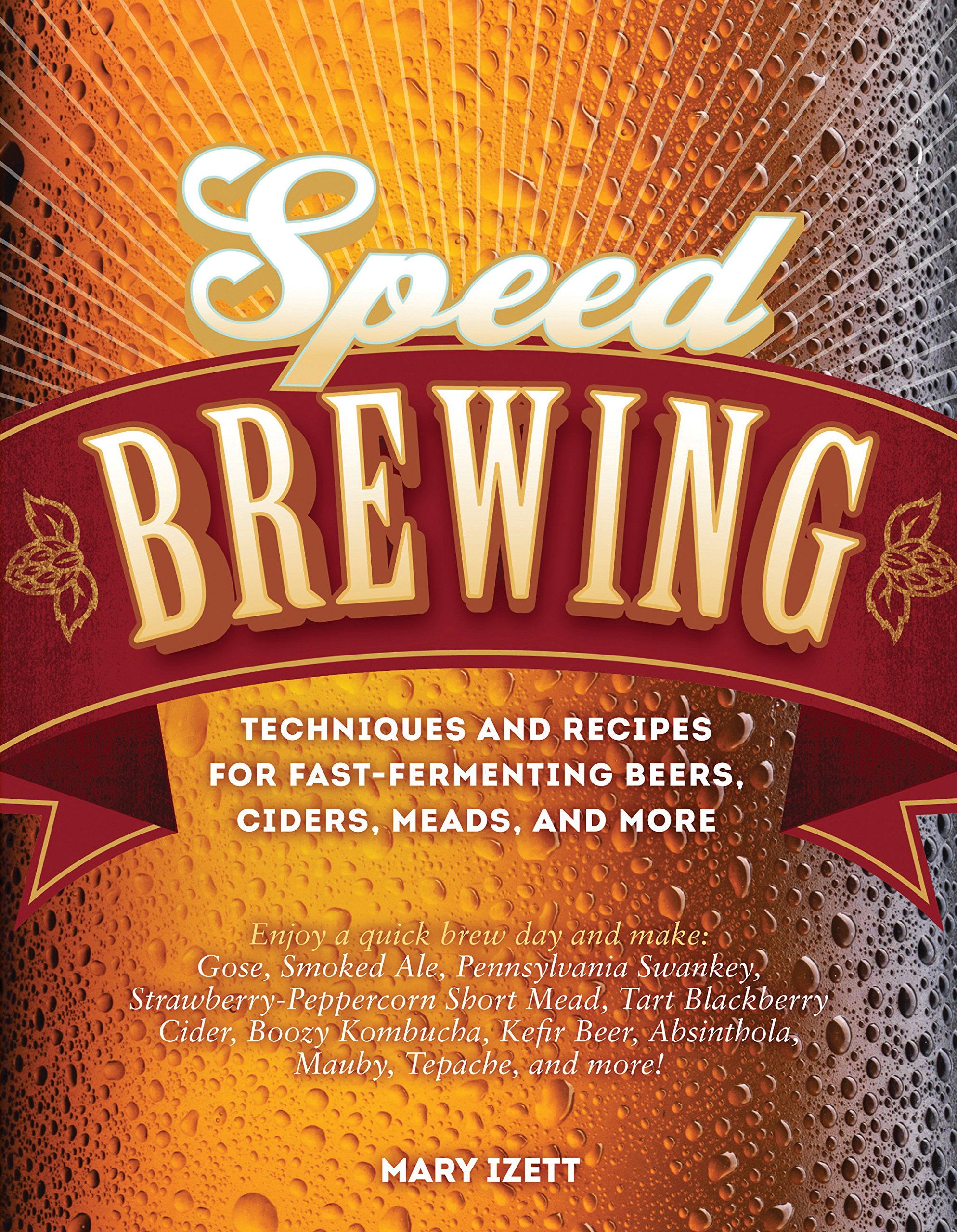 Speed Brewing: Techniques and Recipes for Fast-Fermenting Beers, Ciders ...