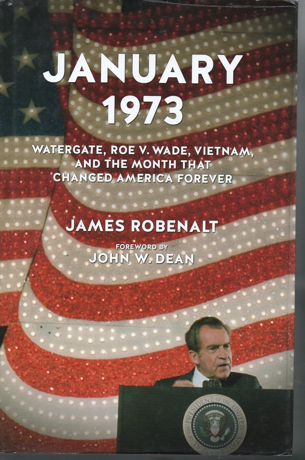 January 1973: Watergate, Roe v. Wade, Vietnam, and the Month That ...