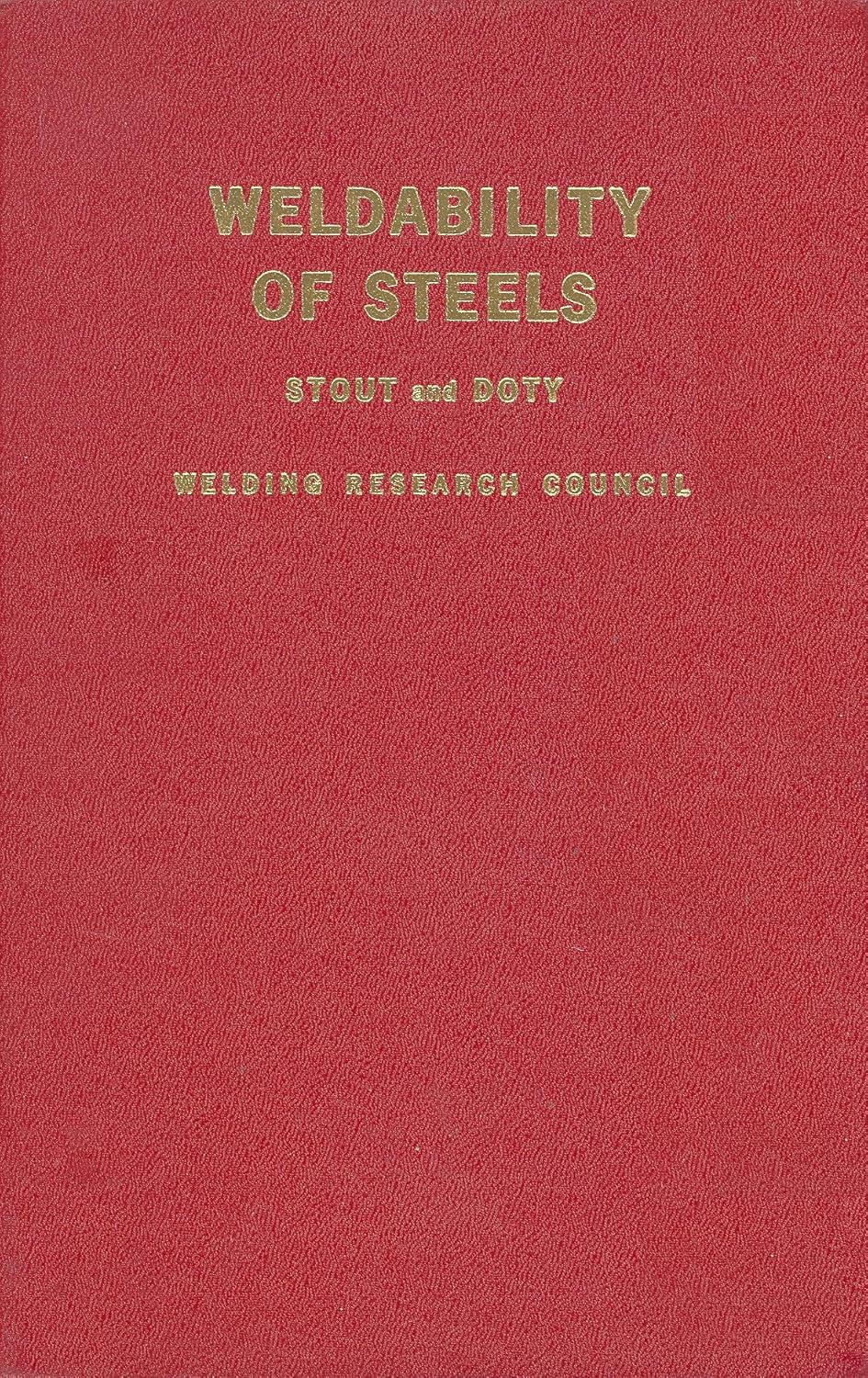 Weldability of Steels: Robert D. Stout, W. D'Orville Doty, Samuel ...