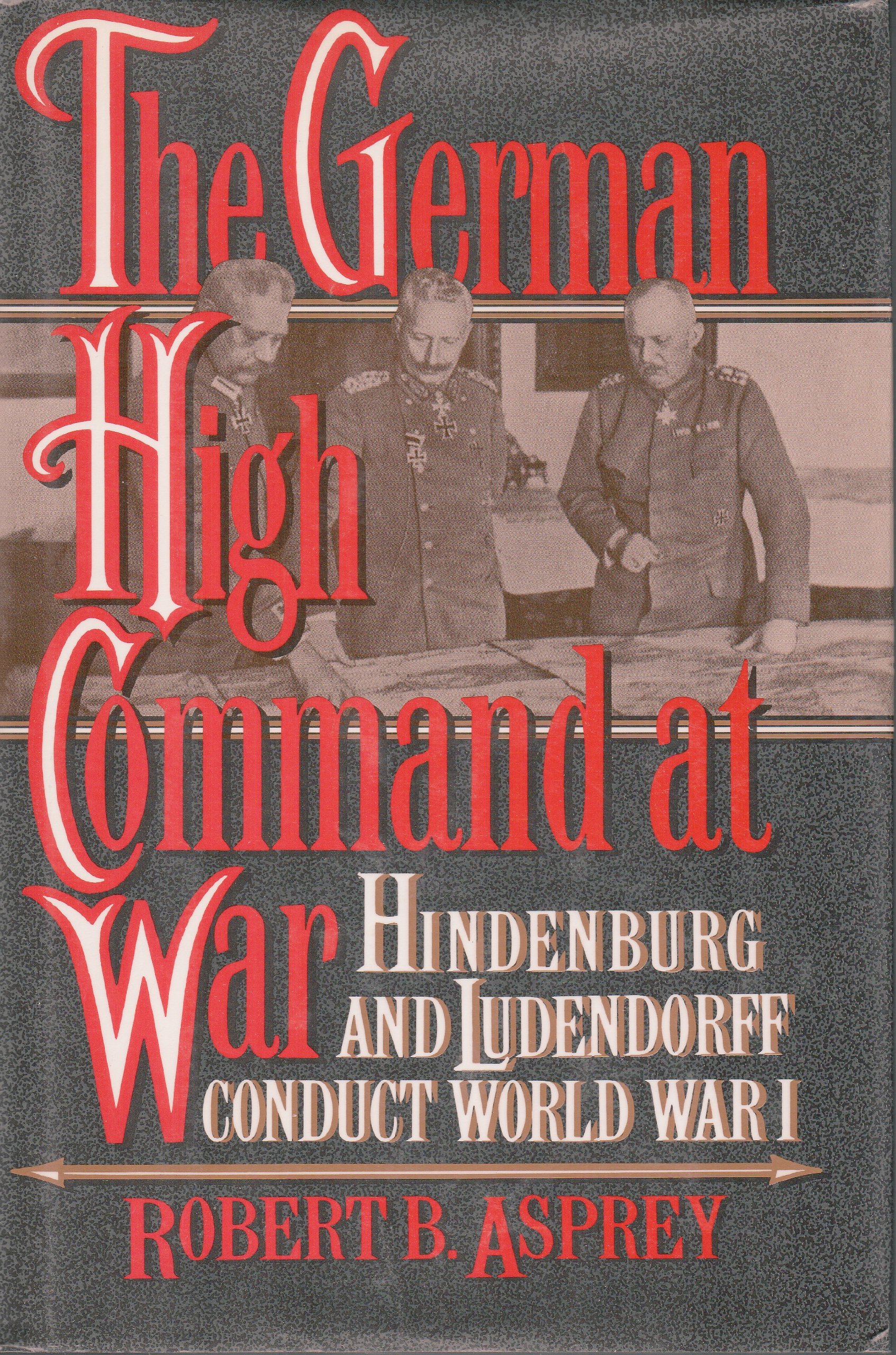 The German High Command at War: Hindenburg and Ludendorff Conduct World ...