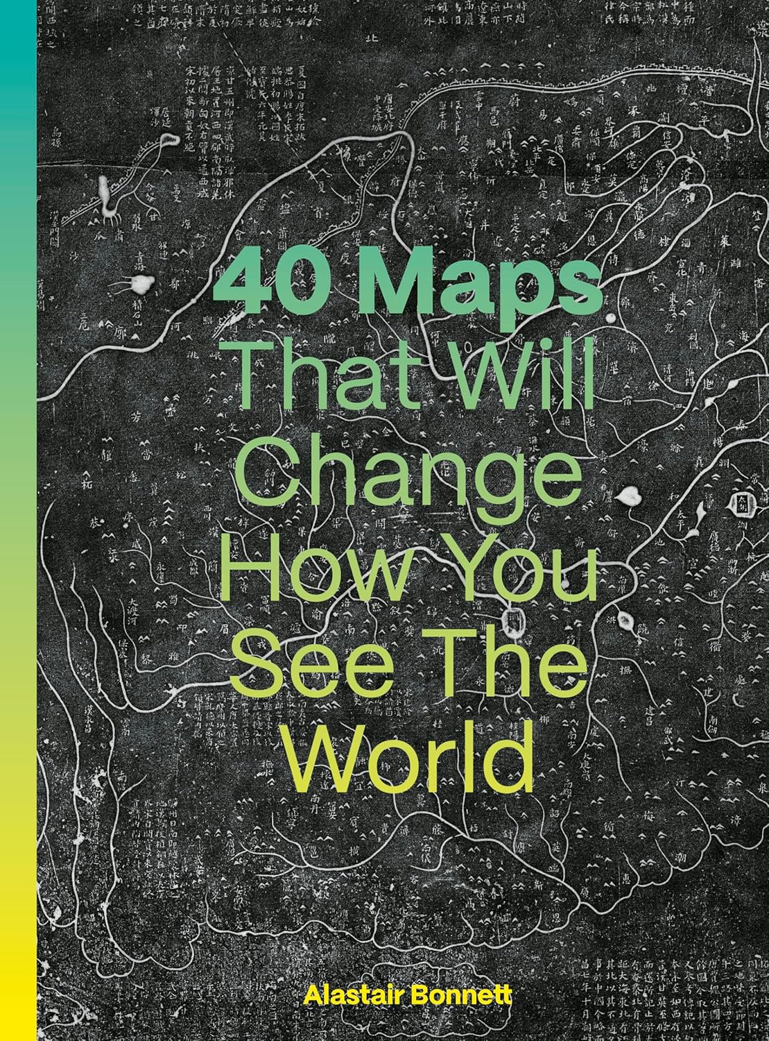 40 Maps That Will Change How You See the World : Bonnett, Alastair ...