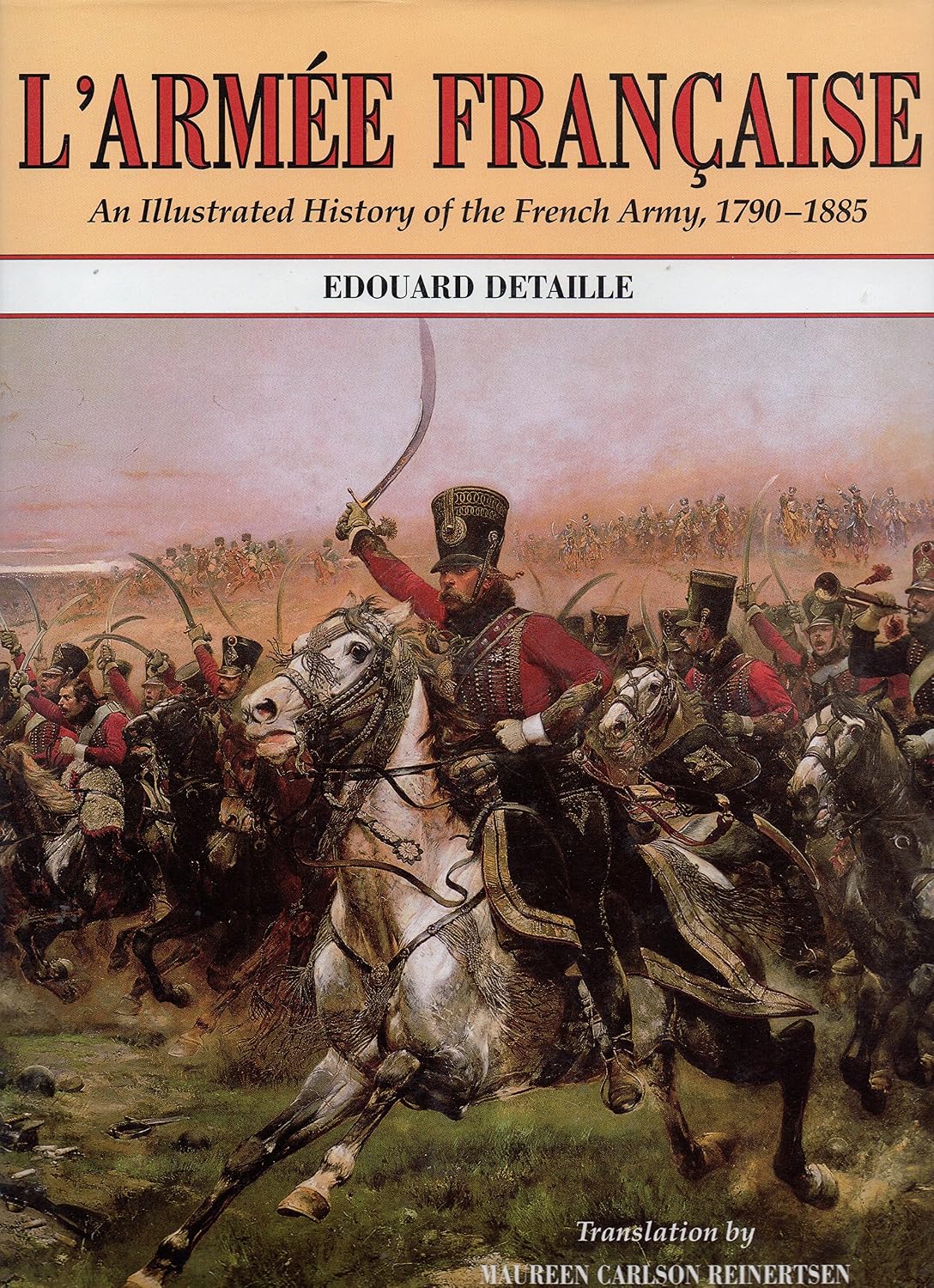 L'Armee Francaise: An Illustrated History of the French Army, 1790-1885 ...