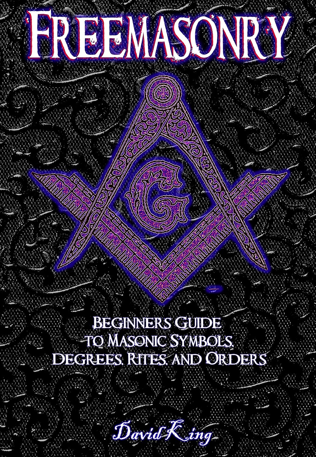 Freemasonry: Beginners Guide to Masonic Symbols, Degrees, Rites, and ...