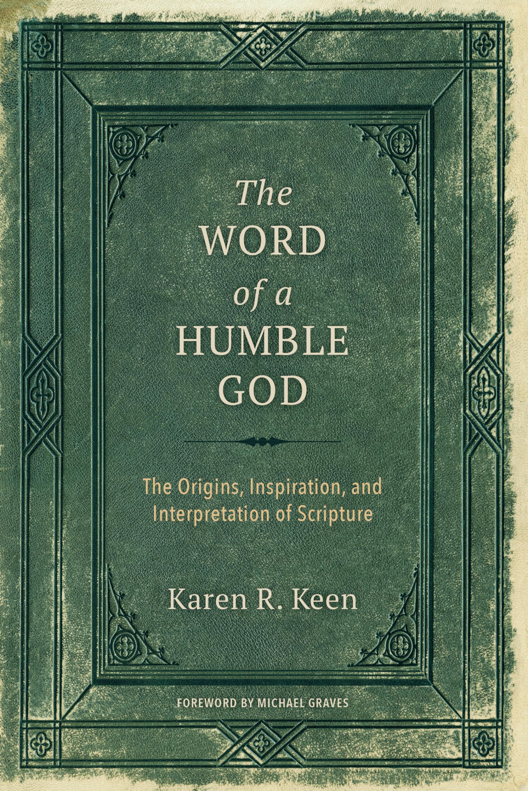 The Word of a Humble God: The Origins, Inspiration, and Interpretation ...