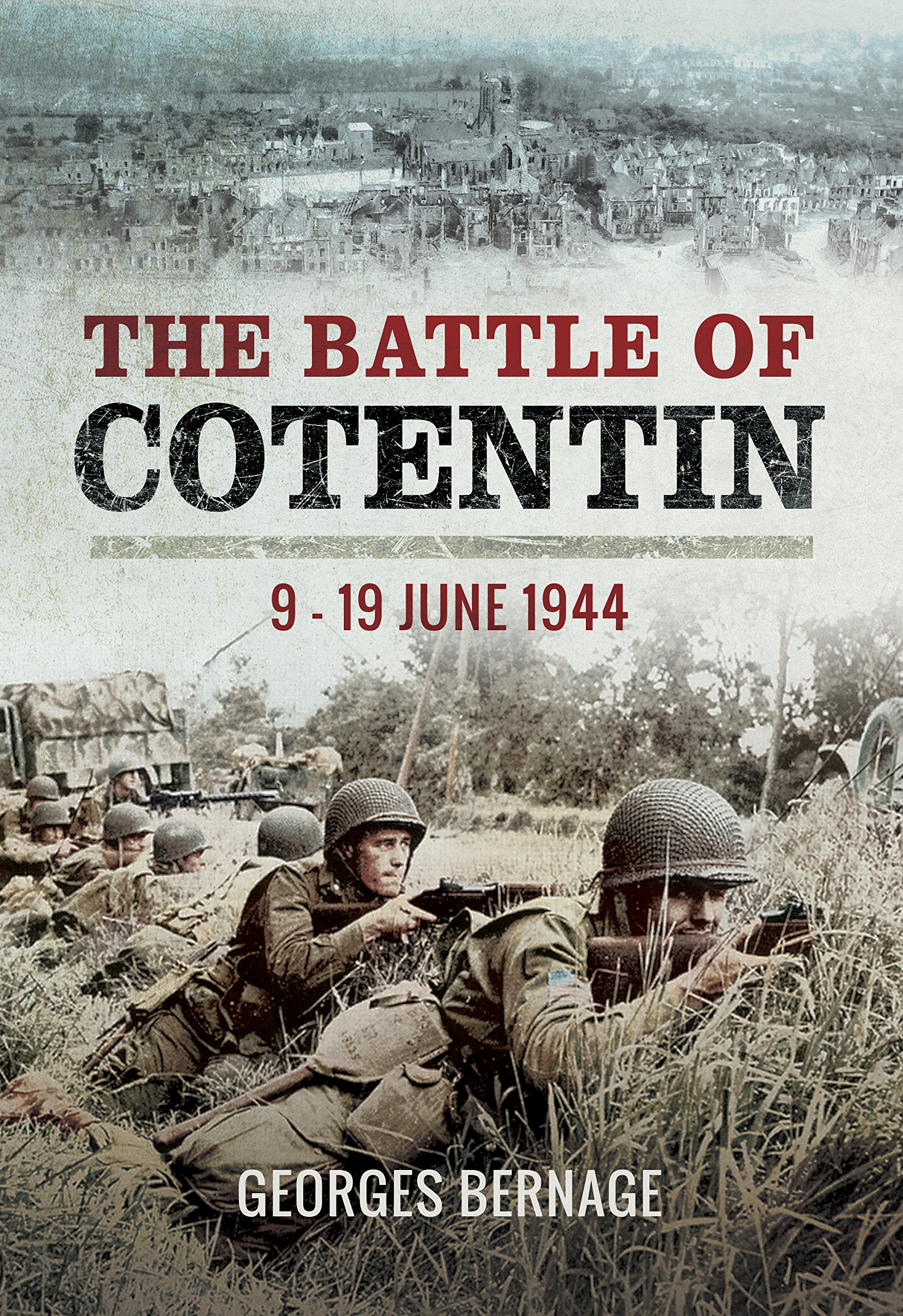 The Battle of Cotentin: 9 – 19 June 1944: Bernage, Georges ...