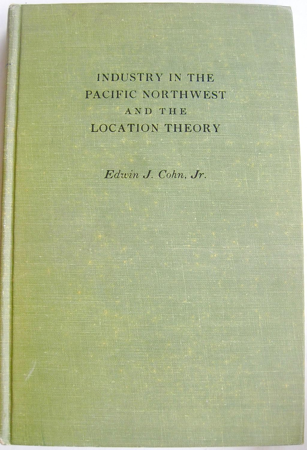 Industry in the Pacific Northwest and the Location Theory: Cohn, Edwin ...