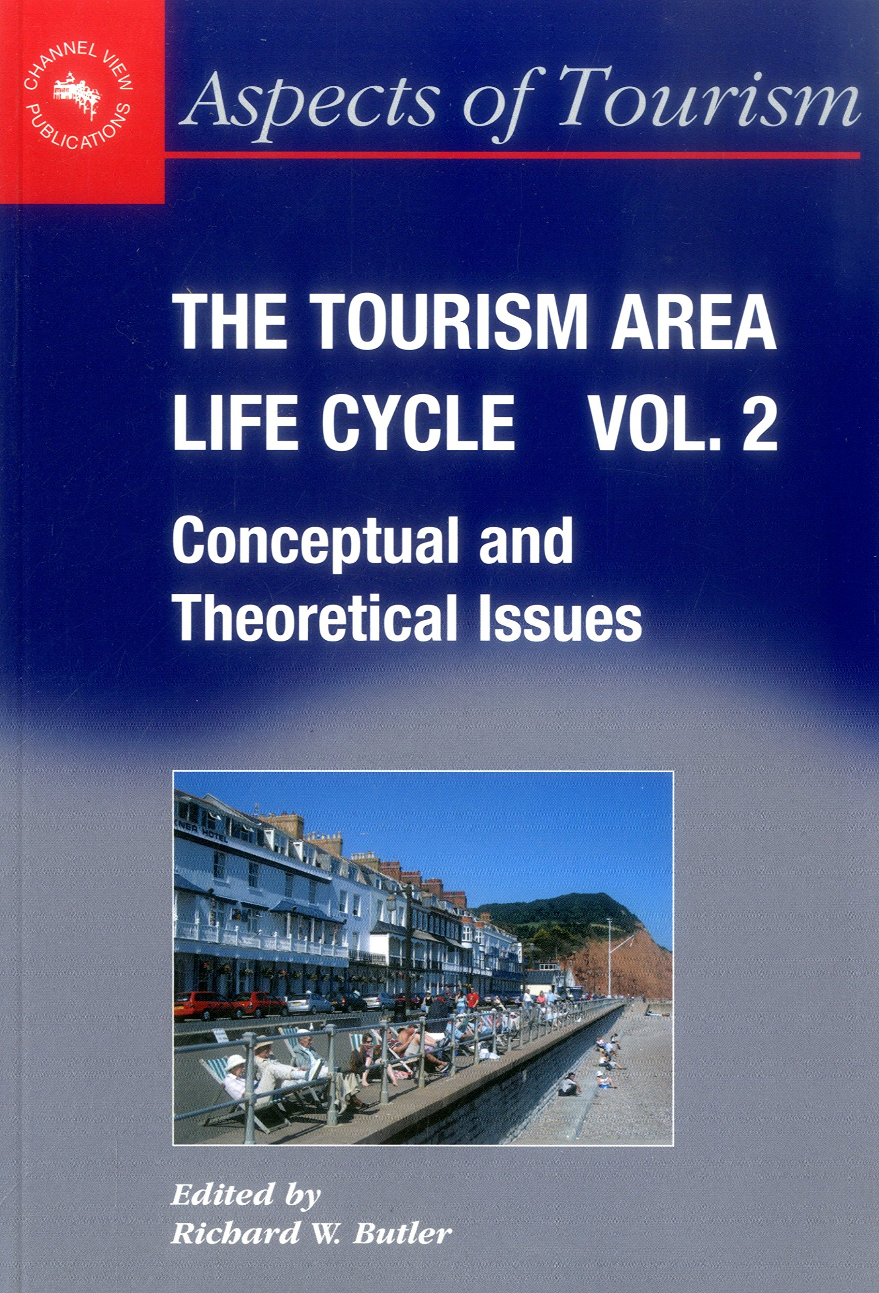 The Tourism Area Life Cycle, Vol.2: Conceptual and Theoretical Issues ...