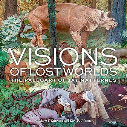Visions of Lost Worlds: The Paleoart of Jay Matternes: Carrano, Matthew ...