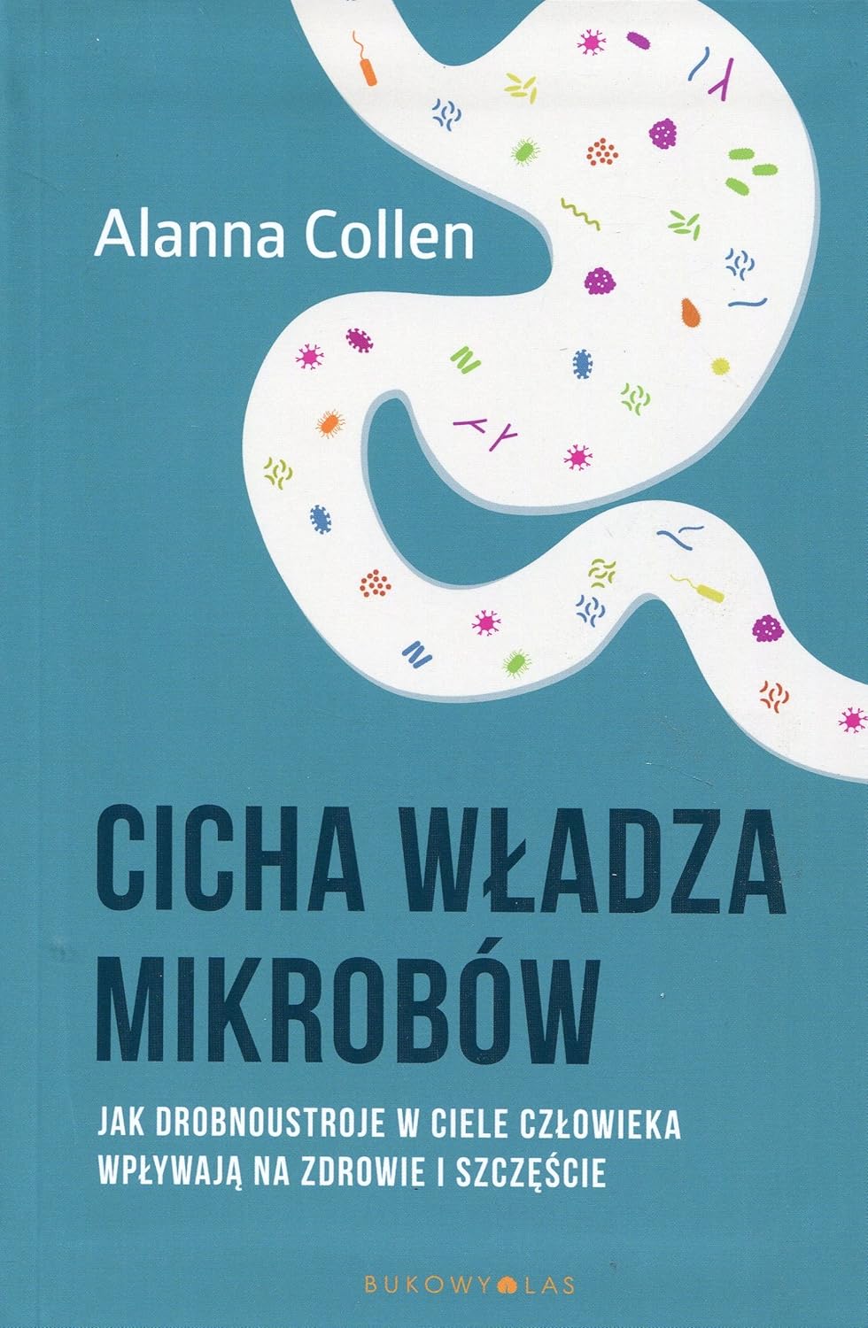 Cicha wladza mikrobow. Jak i dlaczego drobnoustroje w ciele czlowieka ...