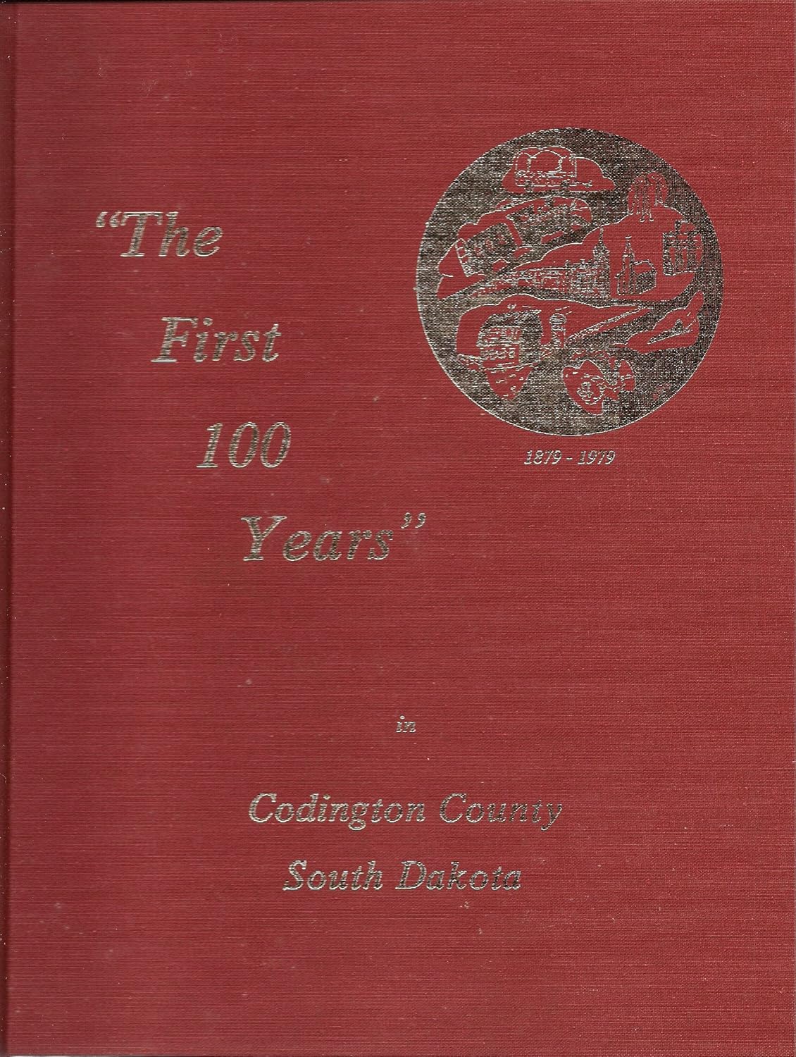 The first 100 years in Codington County, South Dakota, 1879-1979 ...