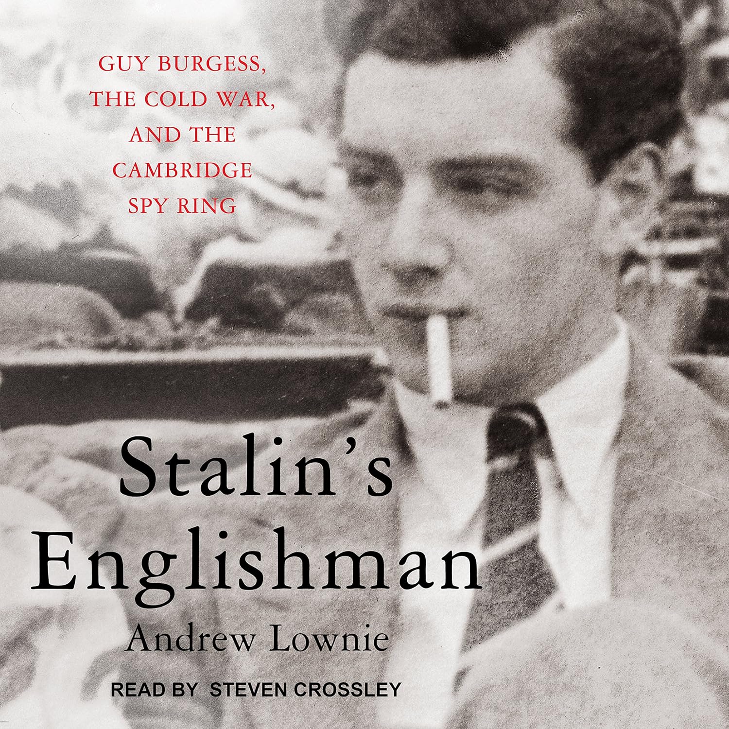 Stalin's Englishman: Guy Burgess, the Cold War, and the Cambridge Spy ...