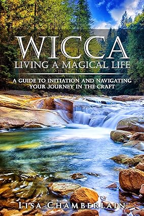 Wicca Living a Magical Life: A Guide to Initiation, Self-Dedication and ...