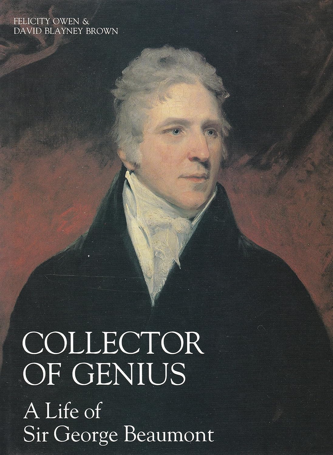 Collector of Genius: A Life of Sir George Beaumont: Brown, David, Owen ...