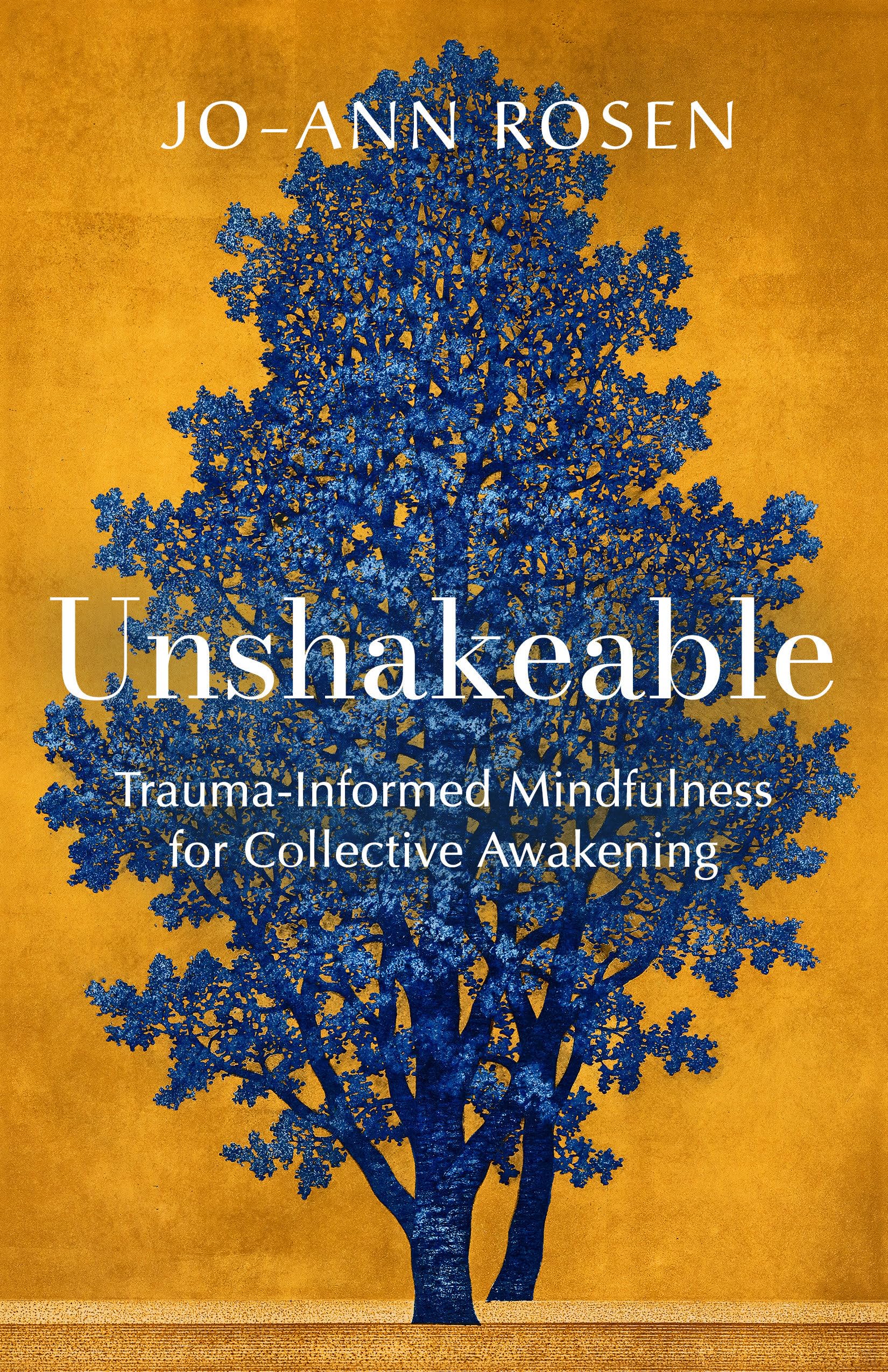 Unshakeable: Trauma-Informed Mindfulness for Collective Awakening: Rosen, Jo-ann: 9781952692574 ...