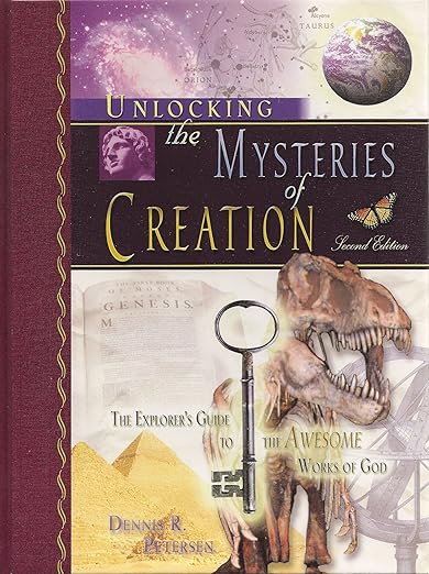 Unlocking the Mysteries of Creation, The Explorer's Guide to the Awesome Works of God, Second ...