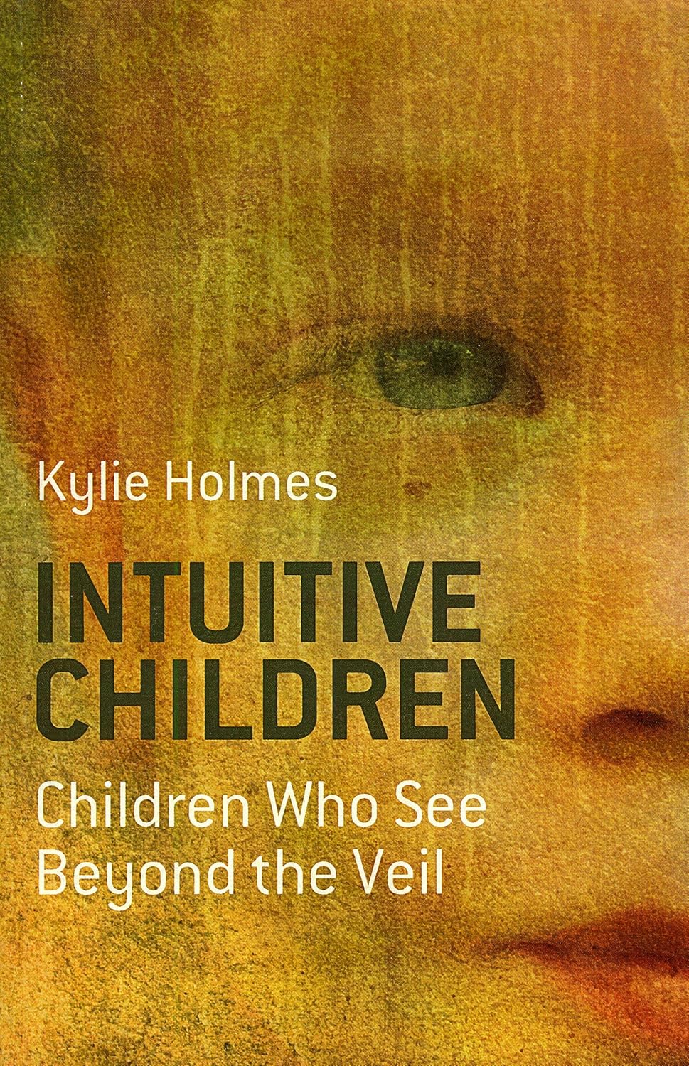 Intuitive Children: Children Who See Beyond the Veil: Holmes, Kylie ...